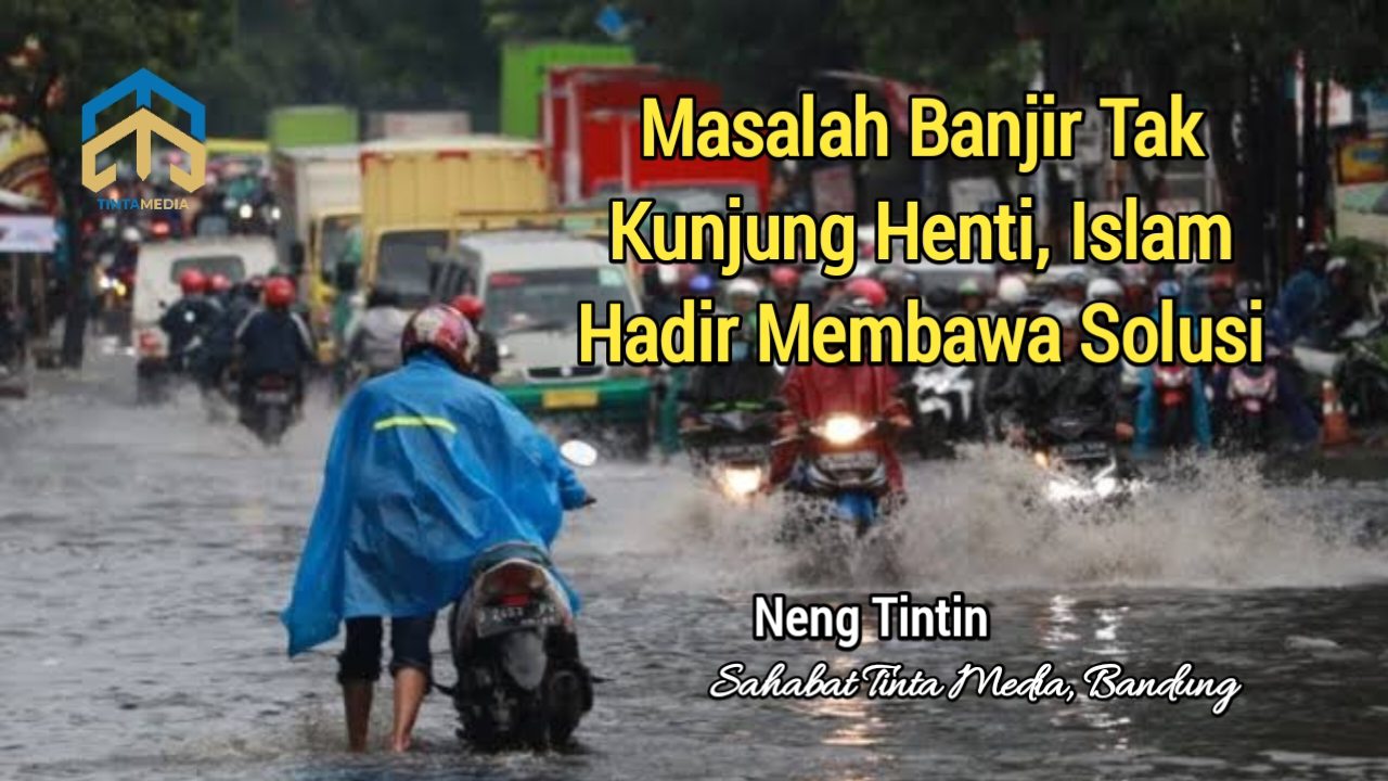 Masalah Banjir Tak Kunjung Henti, Islam Hadir Membawa Solusi - Tinta Media Masalah Banjir Tak Kunjung Henti, Islam Hadir Membawa Solusi - Tinta Media