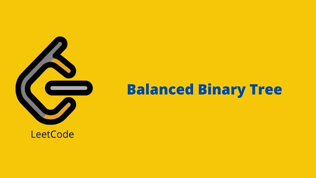 Leetcode Balanced Binary Tree problem solution - Programming101 Leetcode Balanced Binary Tree problem solution - Programming101