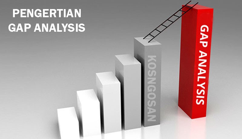 Pengertian Gap Analysis Dan Contoh Analisisnya Kosngosan