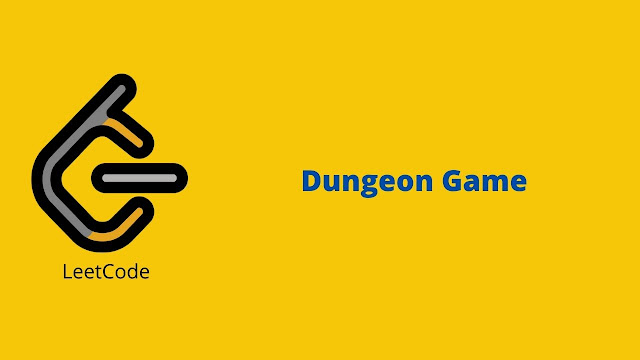 Leetcode Dungeon Game problem solution