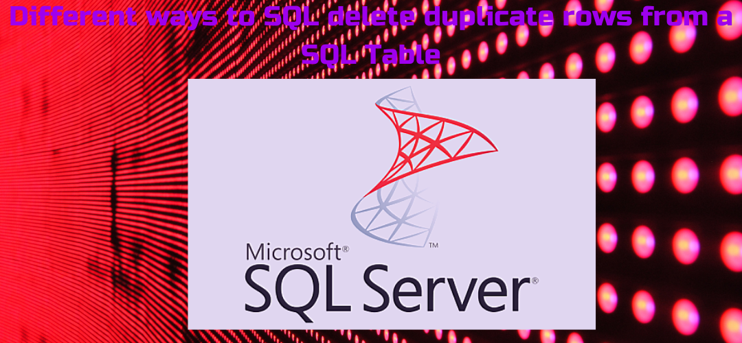 Different ways to SQL delete duplicate rows from a SQL Table Different ways to SQL delete duplicate rows from a SQL Table