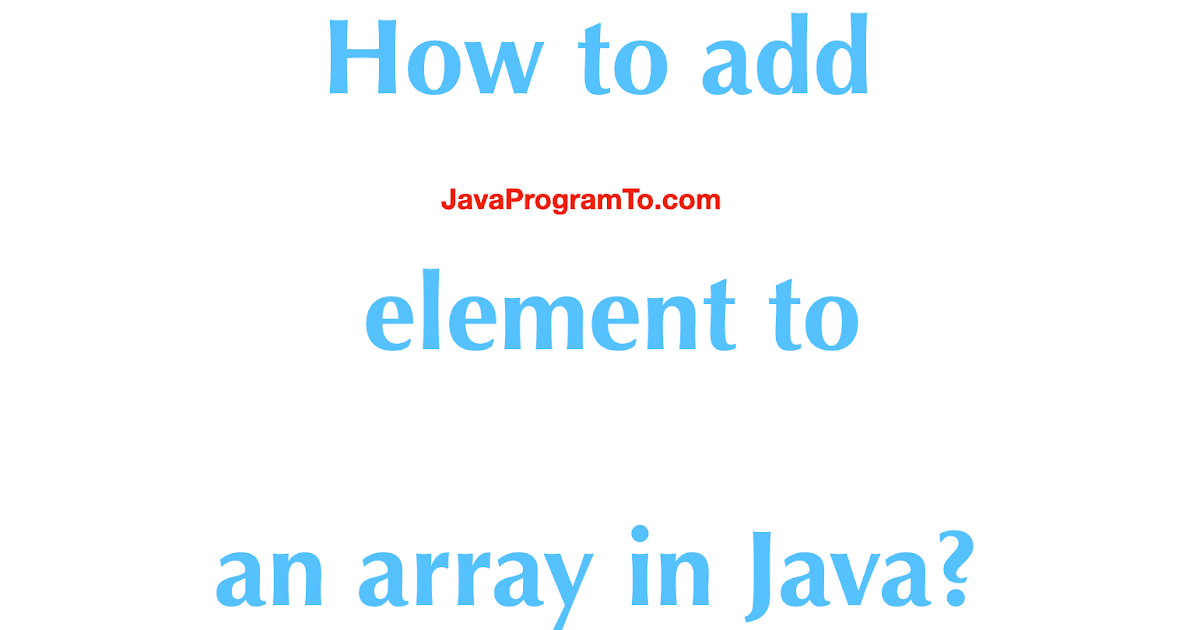 Java Add To Array - How to add element to an array in Java ...