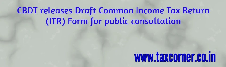 CBDT releases Draft Common Income Tax Return (ITR) Form for public ...