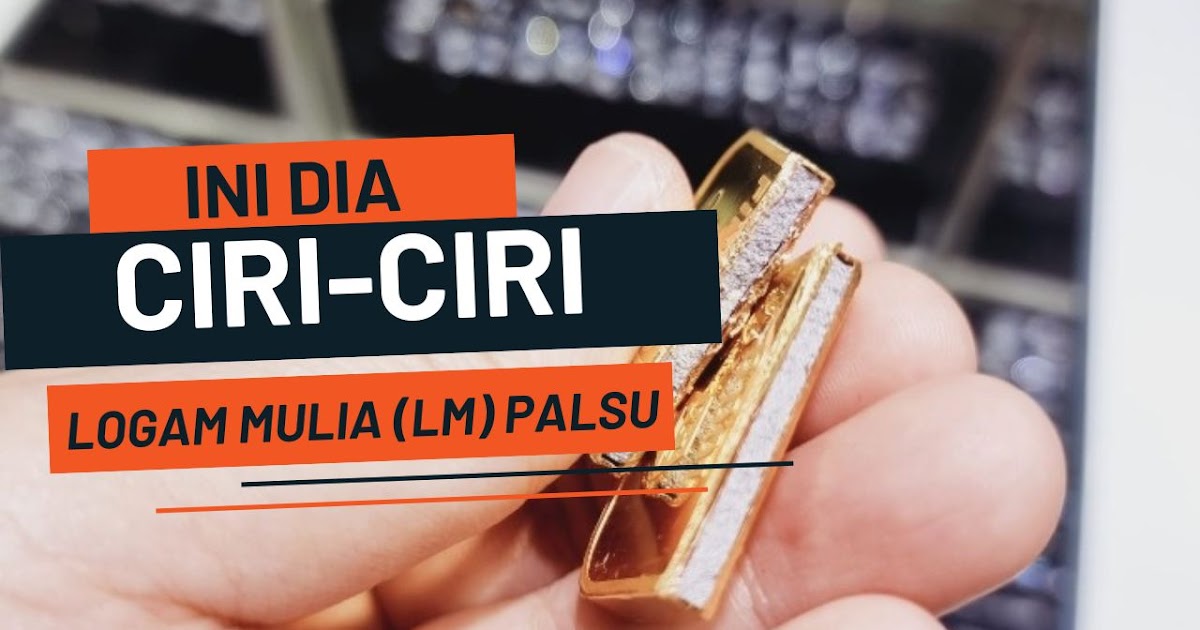 INI DIA CIRI- CIRI LOGAM MULIA (LM) PALSU INI DIA CIRI- CIRI LOGAM MULIA (LM) PALSU