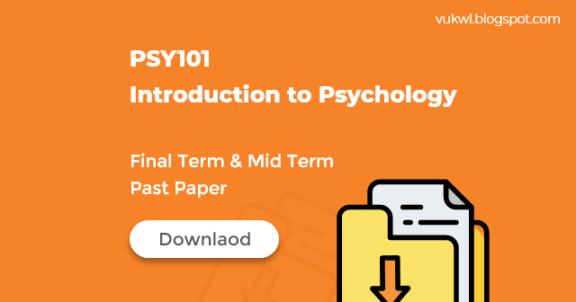 PSY101 Introduction to Psychology Solved Vu Midterm & Final Term Papers ... PSY101 Introduction to Psychology Solved Vu Midterm & Final Term Papers ...