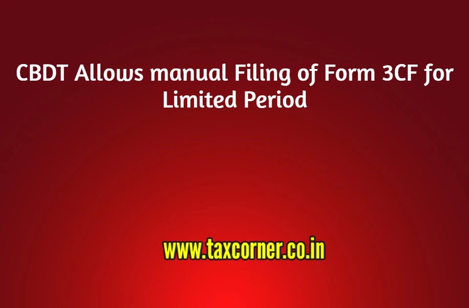 CBDT Allows manual Filing of Form 3CF for Limited Period CBDT Allows manual Filing of Form 3CF for Limited Period