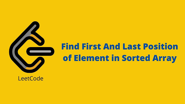 Leetcode Find First And Last Position Of Element In Sorted Array Problem Solution
