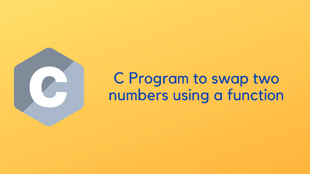 C Program To Swap Two Numbers Using A Function Programmingoneonone